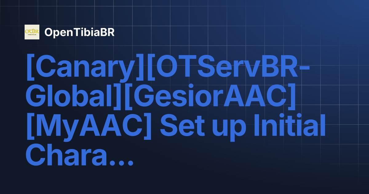 [Canary][OTServBR-Global][GesiorAAC][MyAAC] Set up Initial Character | OpenTibiaBR